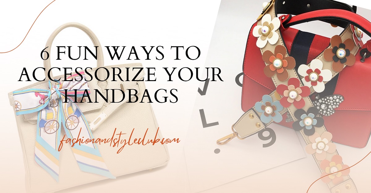 6 Fun Ways To Accessorize Your Handbags Fashion And Style Club